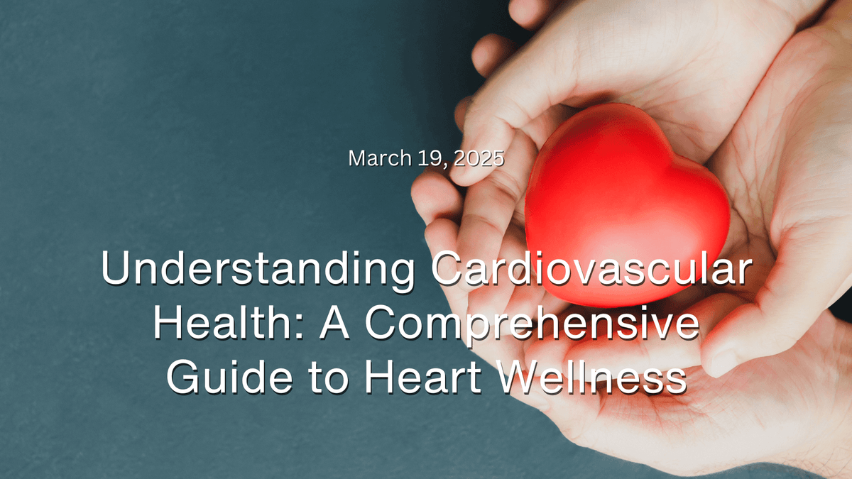 Understanding Cardiovascular Health: A Comprehensive Guide to Heart We ...