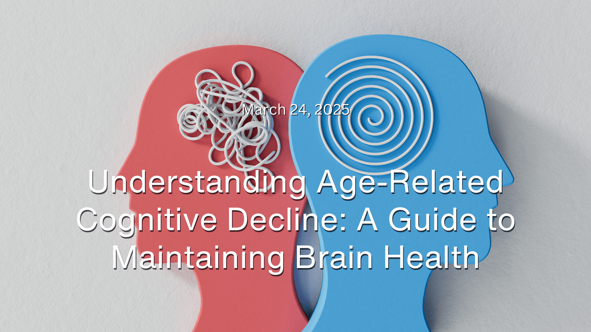 Understanding Age-Related Cognitive Decline: A Guide to Maintaining Br ...
