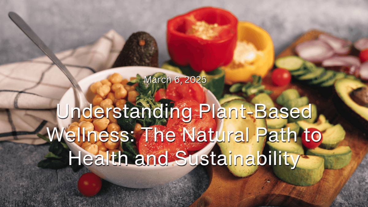 Understanding Plant-Based Wellness: The Natural Path to Health and Sus ...